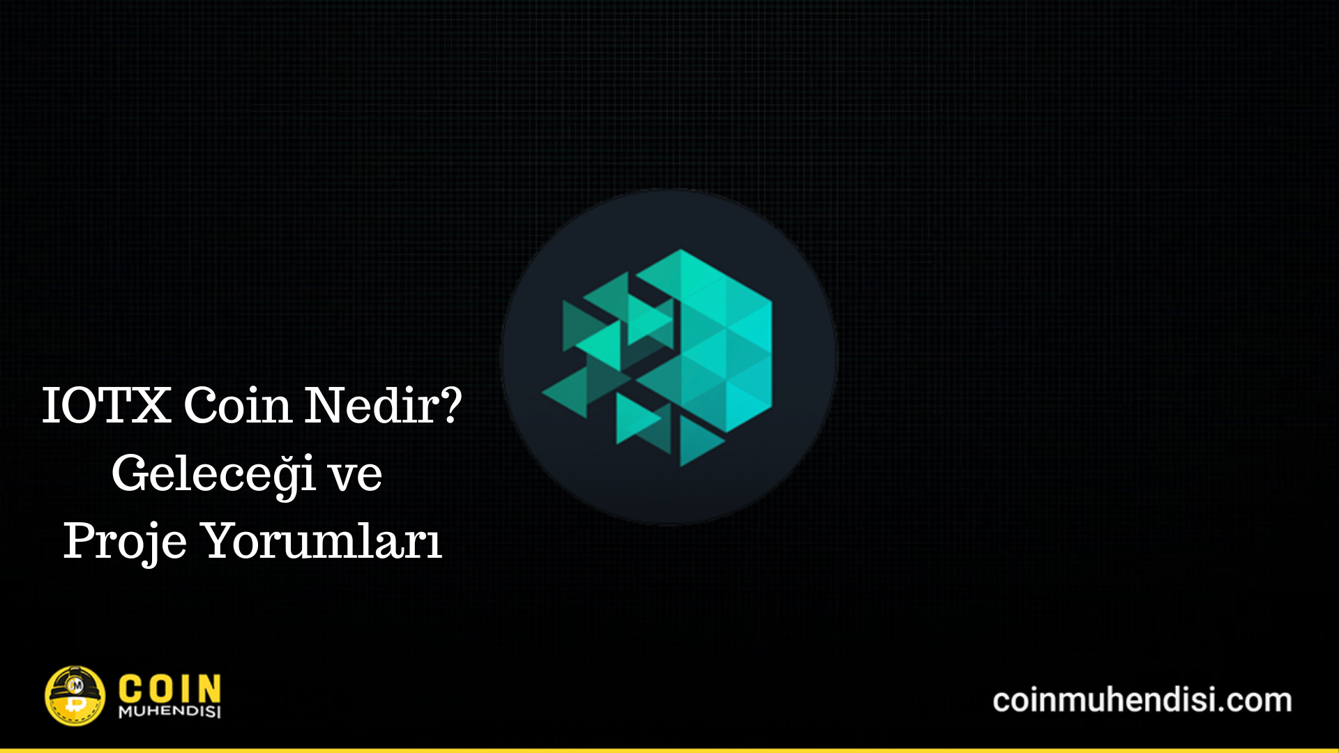 IoTeX Nedir? IOTX Coin Geleceği ve Proje Yorumları - Coin Mühendisi